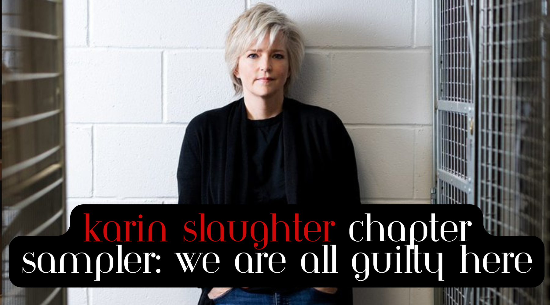Karin Slaughter Chapter Sampler: We Are All Guilty Here – Goldsboro Books